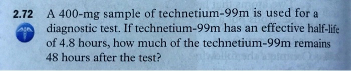 [GET ANSWER] 272 a 400 mg sample of technetium 99m is used for a ...