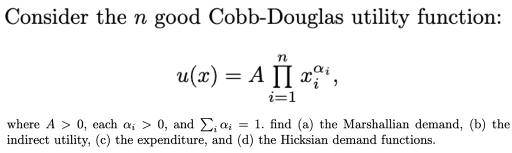 Consider the n good Cobb-Douglas utility function: n u(x) = A ∏i=1 xi ...