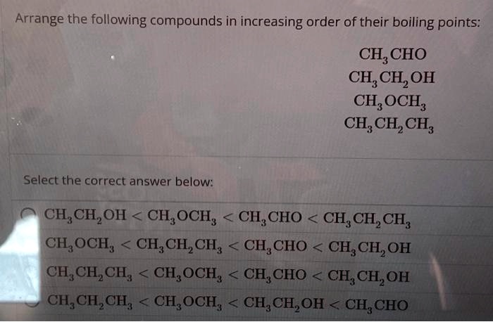 SOLVED: Arrange the following compounds in increasing order of their boiling points: CH, CHO ...