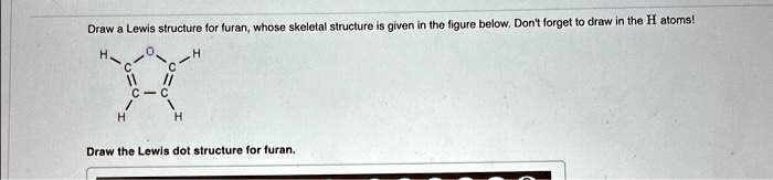 Draw a Lewis structure for furan, whose skeletal structure is given in ...
