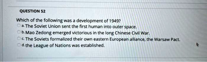 SOLVED: QUESTION52 Which of the following was a development of 1949? Ca ...