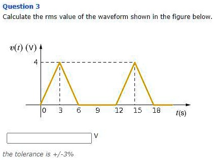 SOLVED: Question 3: Calculate the RMS value of the waveform shown in the figure below. vt (V) 0 ...