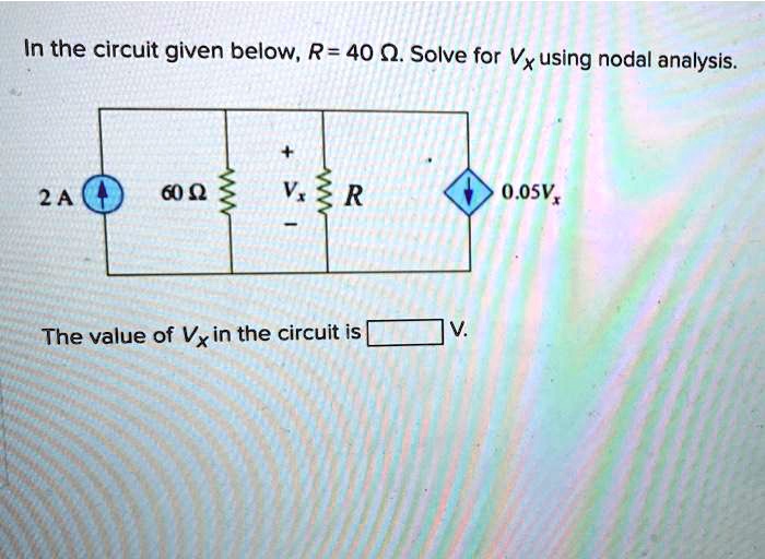 SOLVED: In the circuit given below, R = 40 Î©. Solve for Vx using nodal analysis. 2 A 60 Î© R 0. ...