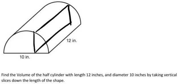 SOLVED: 12 in 10 in; Find the Volume of the half cylinder with length ...