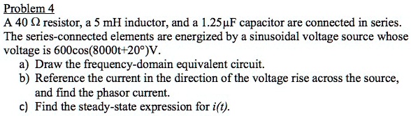 SOLVED: Problem 4: A 40 Î© resistor, a 5 mH inductor, and a 1.25 F capacitor are connected in ...