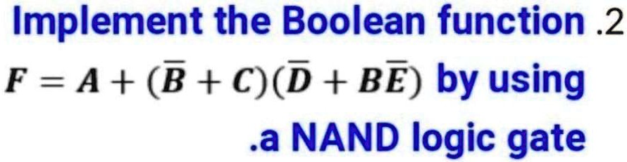Solved Implement The Boolean Function 2 F A B Cd Be By Using Nand Logic Gate