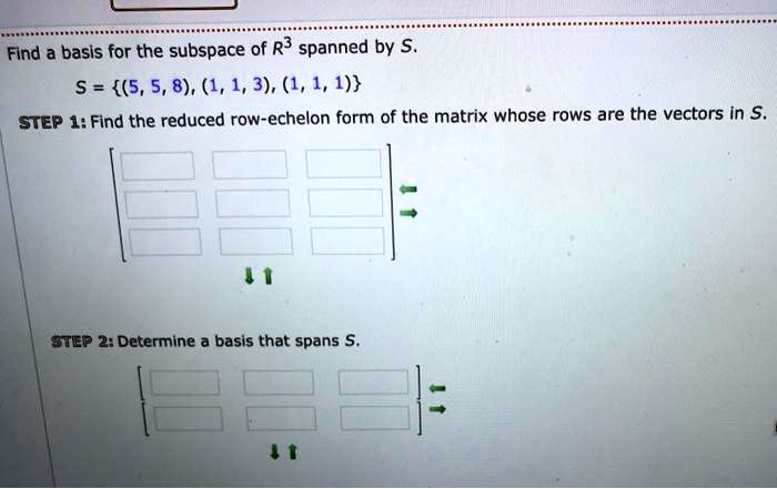 SOLVED: Find a basis for the subspace of R3 spanned by . S = (5, 5, 8), (1, 1,3), (1, 1, 1) STEP ...