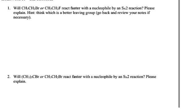 1. Will CH3CH2Br or CH3CH2F react faster with a nucleophile by an SN2 ...