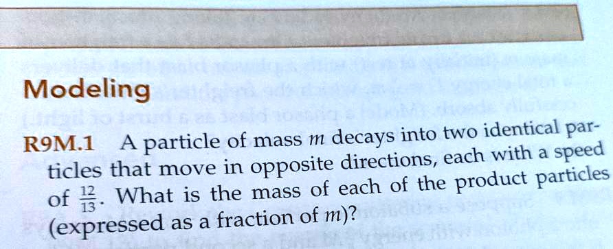 SOLVED: Modeling R9M: A particle of mass m decays into two identical particles that move in ...