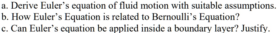 a. Derive Euler's equation of fluid motion with suitable assumptions. b ...