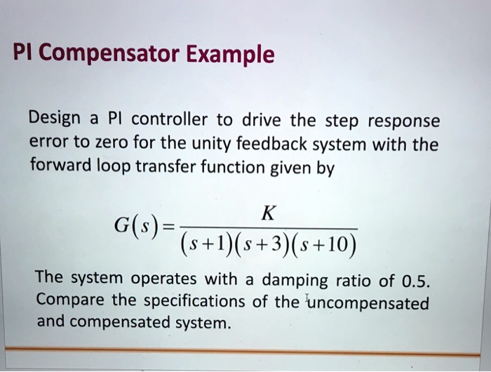 PI Compensator Example Design a PI controller to drive the step response error to zero for the ...