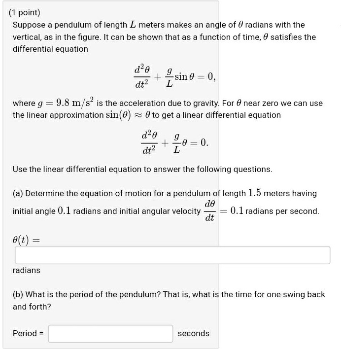 SOLVED: point) Suppose pendulum of length L meters makes an angle of 0 ... SOLVED: point) Suppose pendulum of length L meters makes an angle of 0 ...
