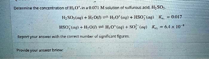 SOLVED: Determine the concentration of H2O in a 0.071 M solution of sulfurous acid, H2SO3. H2SO3 ...