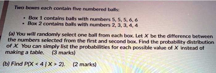 SOLVED: Two boxes each contain five numbered balls: Box 1 contains ...