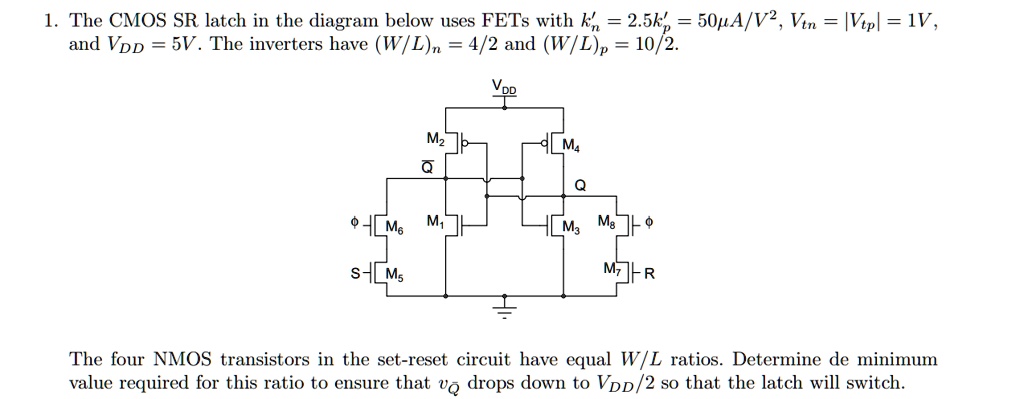 1. The CMOS SR latch in the diagram below uses FETs with kn = 2.5kp ...