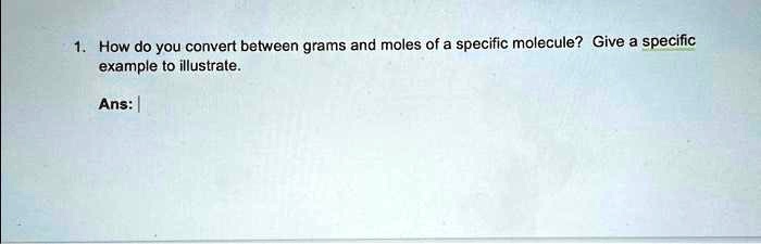 SOLVED: 1. How do you convert between grams and moles of a specific ...