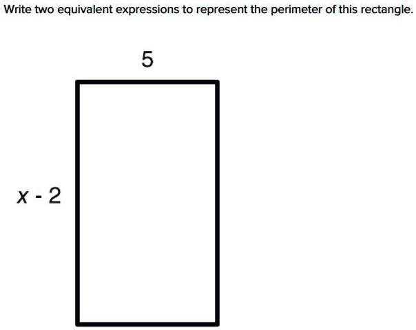 Write two equivalent expressions to represent the perimeter of this rectangle. x - 2 5