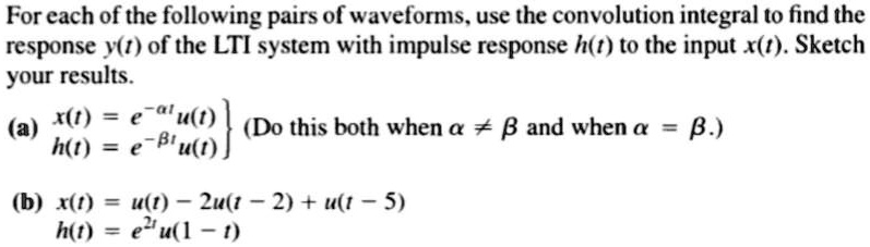 For each of the following pairs of waveforms, use the convolution integral to find the response ...