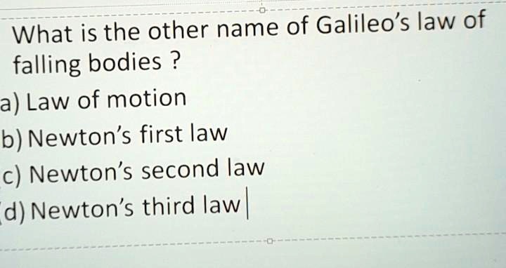 SOLVED: What is the other name of Galileo's law of falling bodies? a ...