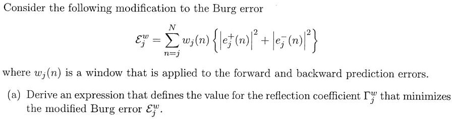 SOLVED: A.. Consider the following modification to the Burg error )wi(n where wi(n is a window ...