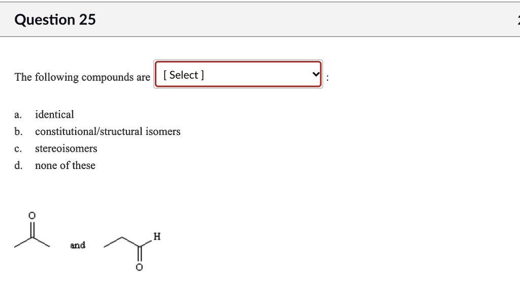 SOLVED: Question 25 The following compounds are: identical constitutional/structural isomers ...