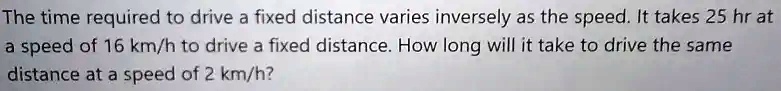 SOLVED: The time required to drive a fixed distance varies inversely as ...