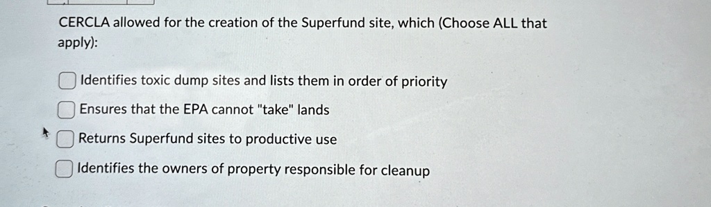 CERCLA allowed for the creation of the Superfund site, which (Choose ...