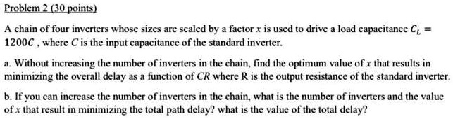 SOLVED: Problem 2 (30 points) A chain of four inverters whose sizes are scaled by a factor x is ...