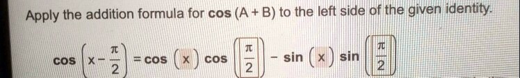 SOLVED:Apply the addition formula for cos (A + B) to the left side of ...