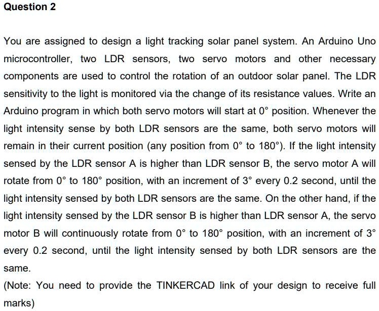 SOLVED: Question 2 You are assigned to design a light tracking solar ...