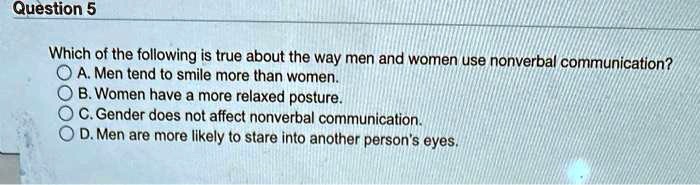 Question 5 Which of the following is true about the way men and women ...