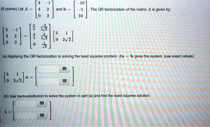 SOLVED: (8 points) Let and b The QR factorization of the matrix A is ...