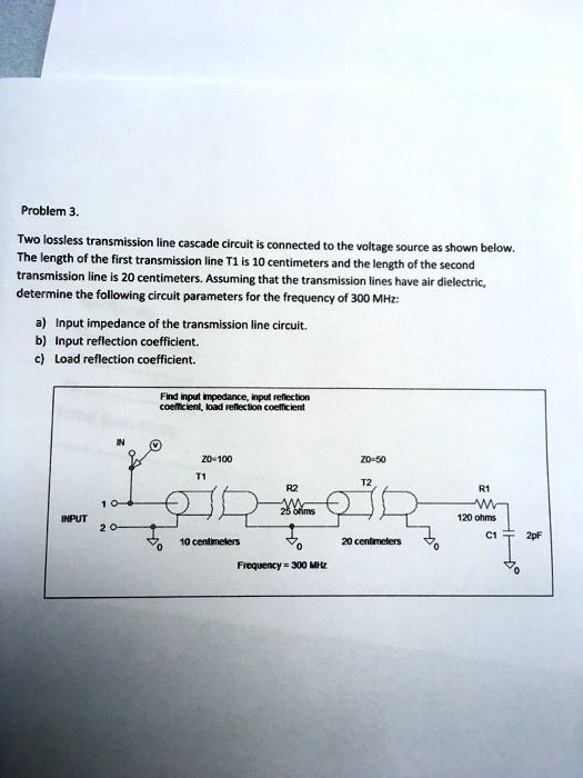 SOLVED: Problem 3. Two lossless transmission line cascade circuits are connected to the voltage ...