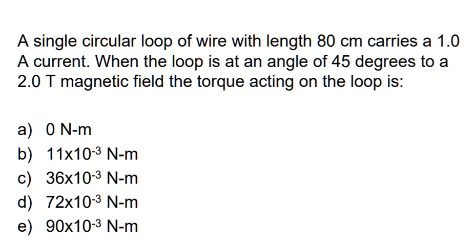 a single circular loop of wire with length 80 cm carries a 10 a current when the loop is at an ...