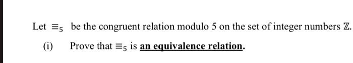 SOLVED: Let =5 be the congruent relation modulo 5 on the set of integer numbers Z Prove that =5 ...