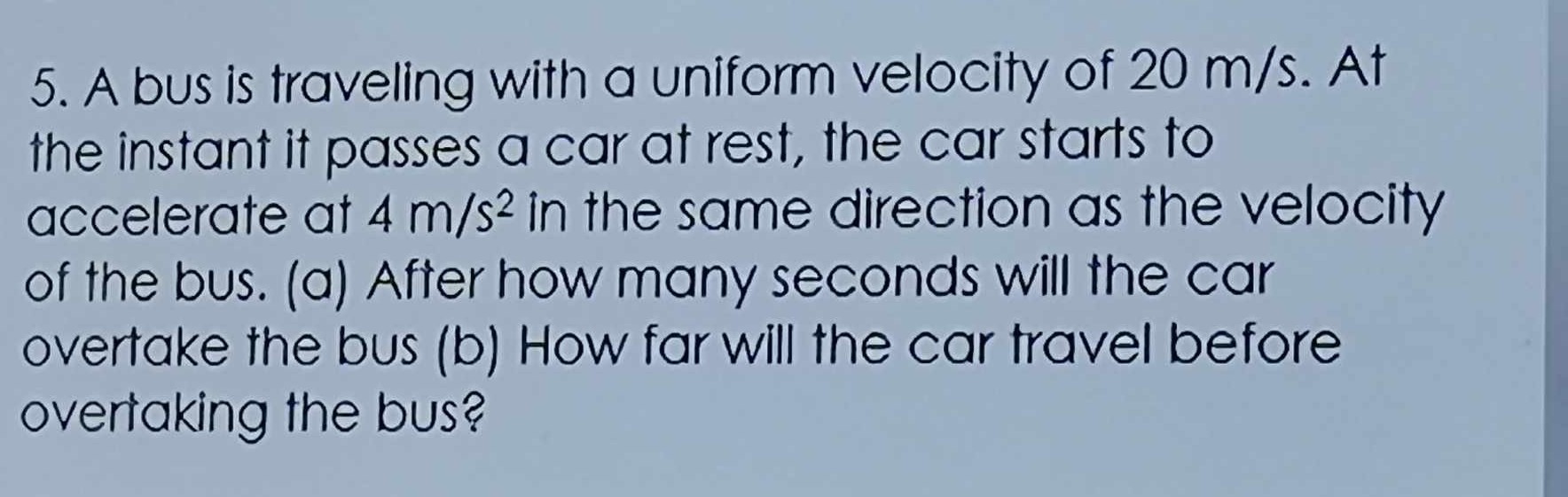 SOLVED: 5. A bus is traveling with a uniform velocity of 20 m / s. At ...