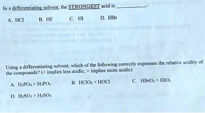 In a differentiating solvent, the STRONGEST acid is A. HCl B. HF C. HI ...