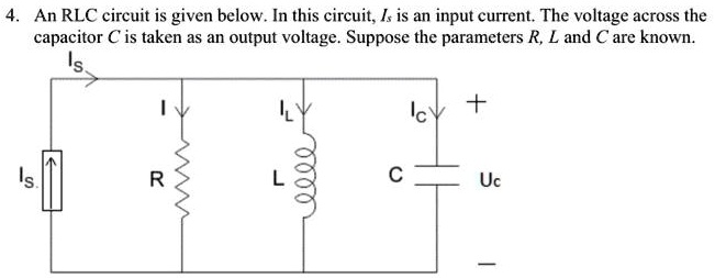 SOLVED: An RLC circuit is given below. In this circuit, Is is an input current. The voltage ...