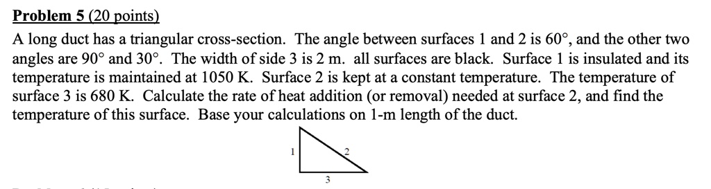 SOLVED: Problem 5 (20 points) A long duct has a triangular cross ...