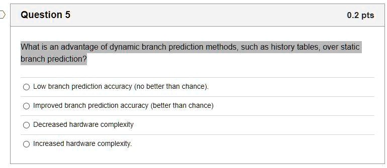 SOLVED: Question 5 0.2pts What is an advantage of dynamic branch prediction methods,such as ...