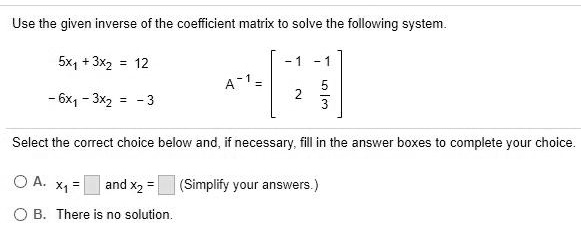 use the given inverse of the coefficient matrix to solve the following ...