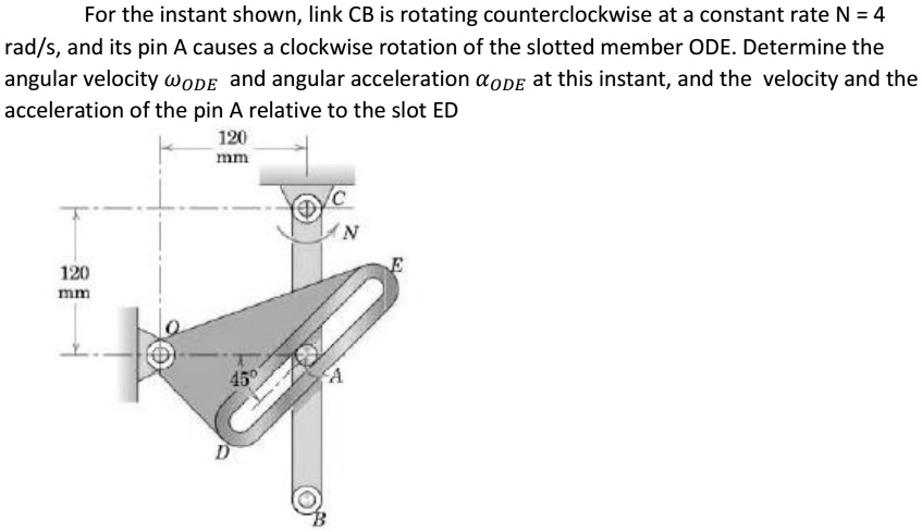 SOLVED: For the instant shown, link CB is rotating counterclockwise at a constant rate N = 4 rad ...