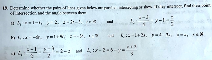 SOLVED: 19 Determine whether the pairs of lines given below are parallel; intersecting or skew ...