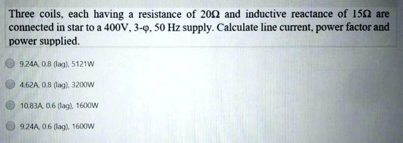 [get Answer] Three Coils Each Having A Resistance Of 20 And Inductive Reactance Of 15 Are