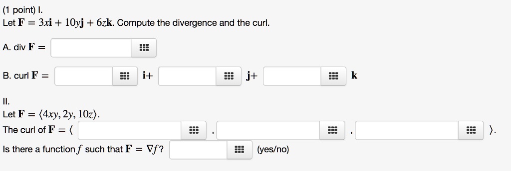 SOLVED: Let F = 3xi + 10yj + 6zk. Compute the divergence and the curl ... SOLVED: Let F = 3xi + 10yj + 6zk. Compute the divergence and the curl ...