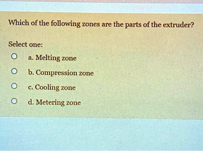 SOLVED: Which of the following zones are parts of the extruder? Select ...