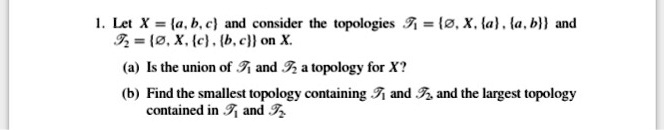 SOLVED: 1. Let X be a set and consider the topologies Ï„â‚ = a, b and Ï ...