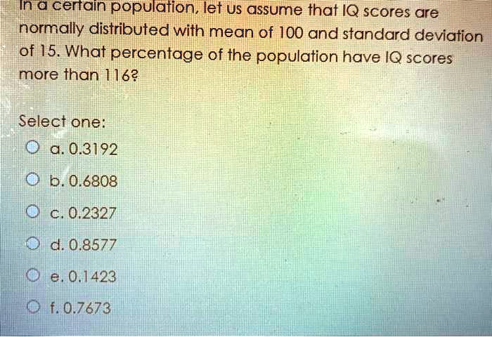 SOLVED: Inia certain population, let US assume that IQ scores are normally distributed with mean ...