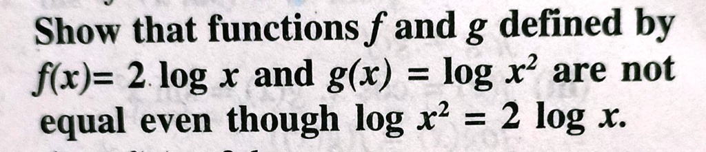 SOLVED: Show that functions f and g defined by flx)= 2 log x and g(x) = log x? are not equal ...