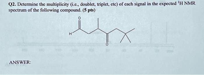 SOLVED: Q2 Determine the multiplicity (.e , doublet; triplet; etc) of ...